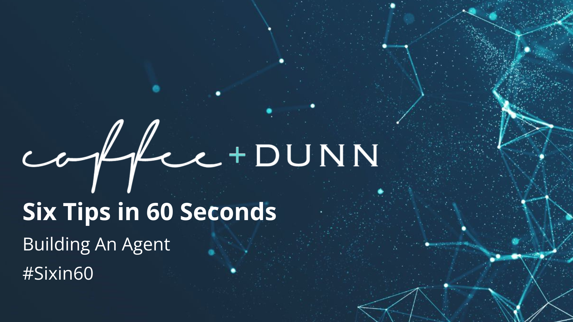 Six Tips in 60 Seconds: Building An Agent | Coffee + Dunn